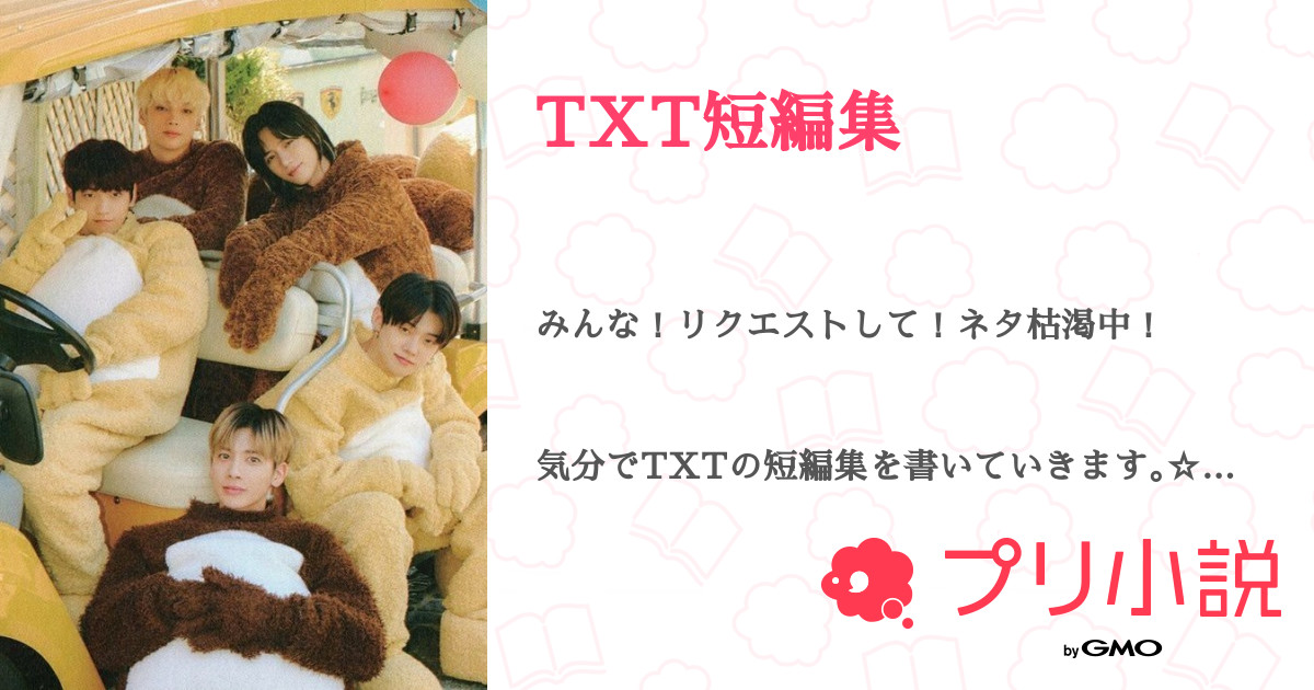 TXT短編集 - 全7話 【連載中】（わいゆさんの小説） | 無料スマホ夢小説ならプリ小説 byGMO